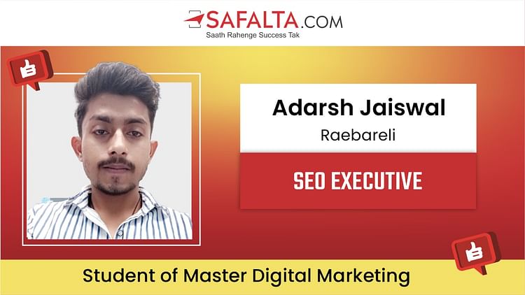 Success Story Adarsh Jaiswal Of Rae Bareli Got His First Job From Safaltas Digital Marketing