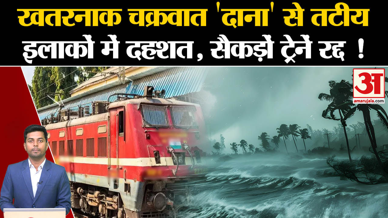 Cyclone Dana:चक्रवात 'दाना' की आहट से सहमा ओडिशा-बंगाल, कई ट्रेनें रद्द ...