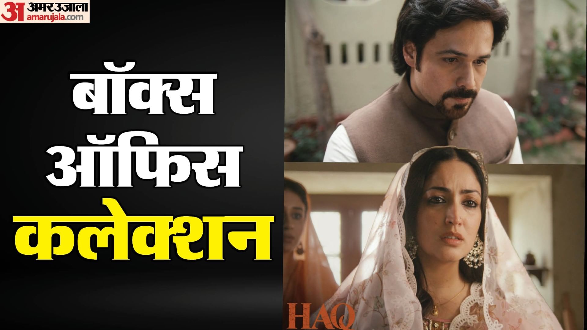 Haq Box Office Collection:बॉक्स ऑफिस पर लड़खड़ाई इमरान-यामी की ‘हक ...