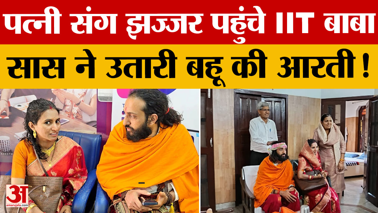 Haryana:आईआईटी बाबा पत्नी प्रीतिका संग झज्जर पहुंचे, सास ने कराया गृह ...