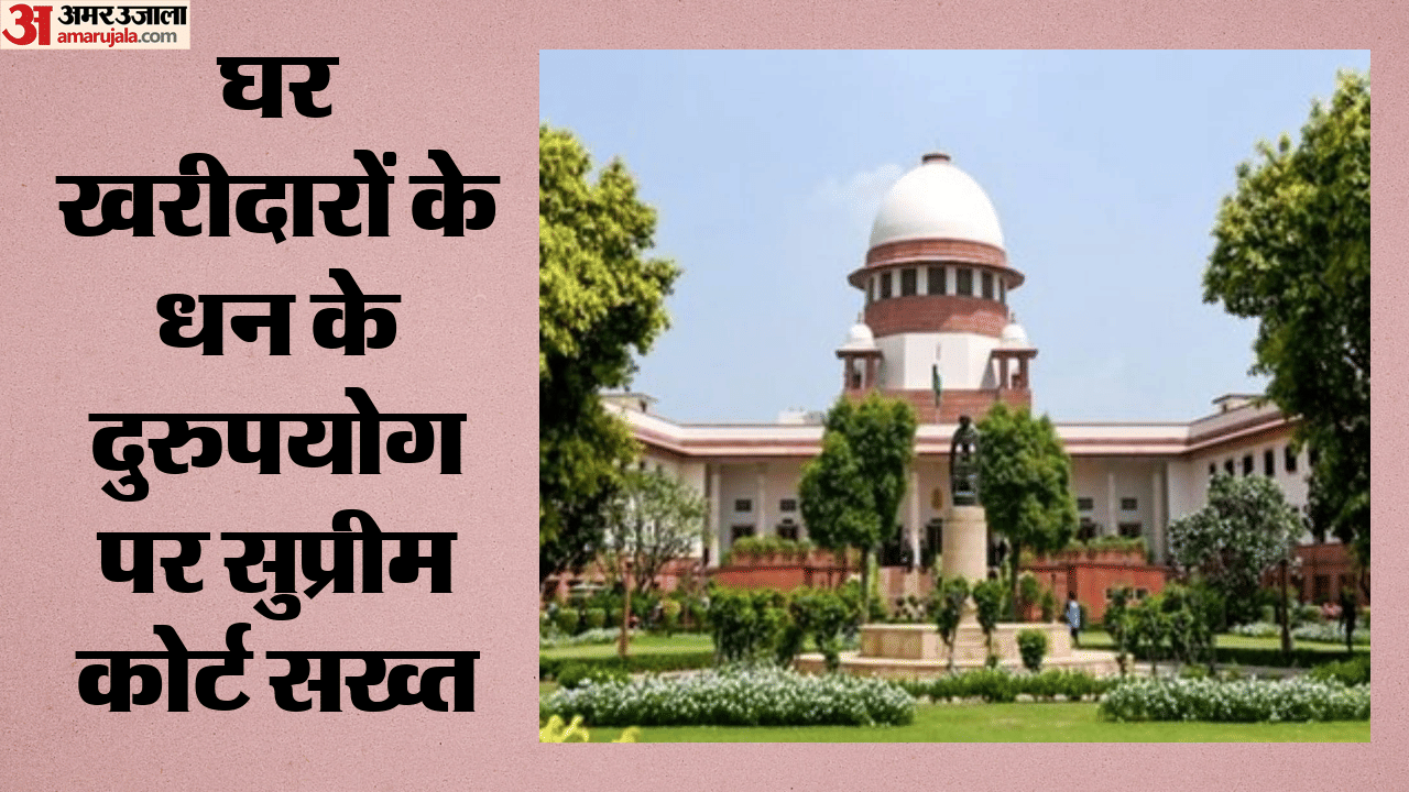 Supreme Court:घर खरीदारों के धन के दुरुपयोग पर सख्त, करोड़ों के हाउसिंग ...